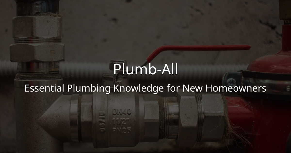 Plumb-All: Essential Plumbing Knowledge for New Homeowners