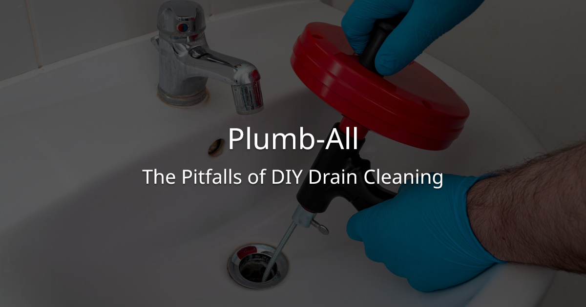 Plumb-All: The Pitfalls of DIY Drain Cleaning